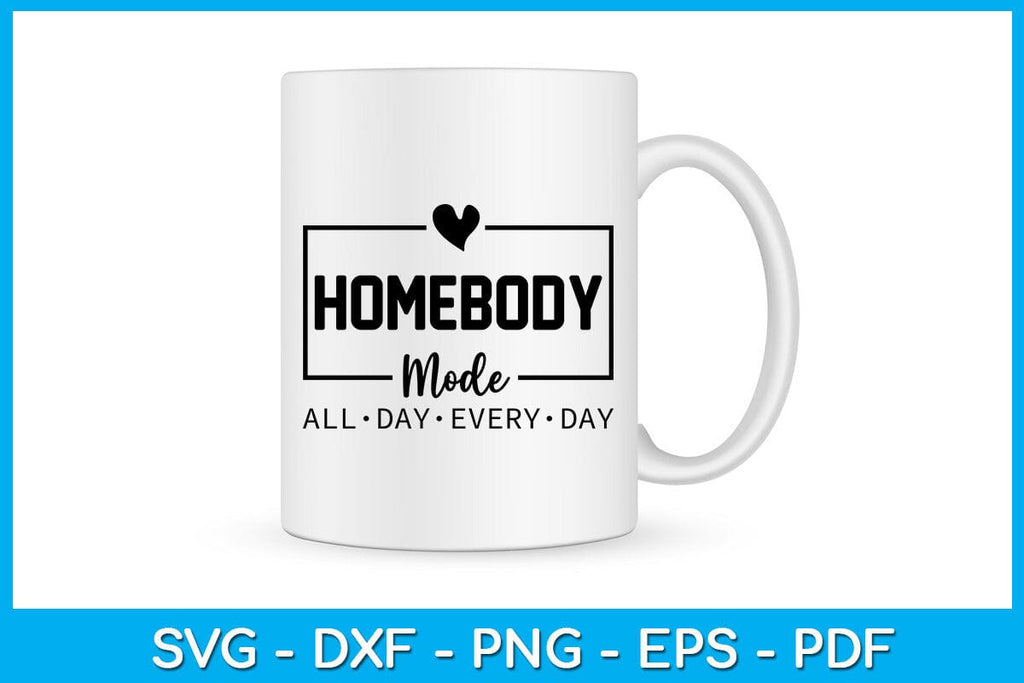 Homebody Mode All Day Every Day SVG PNG PDF Cut File - So Fontsy