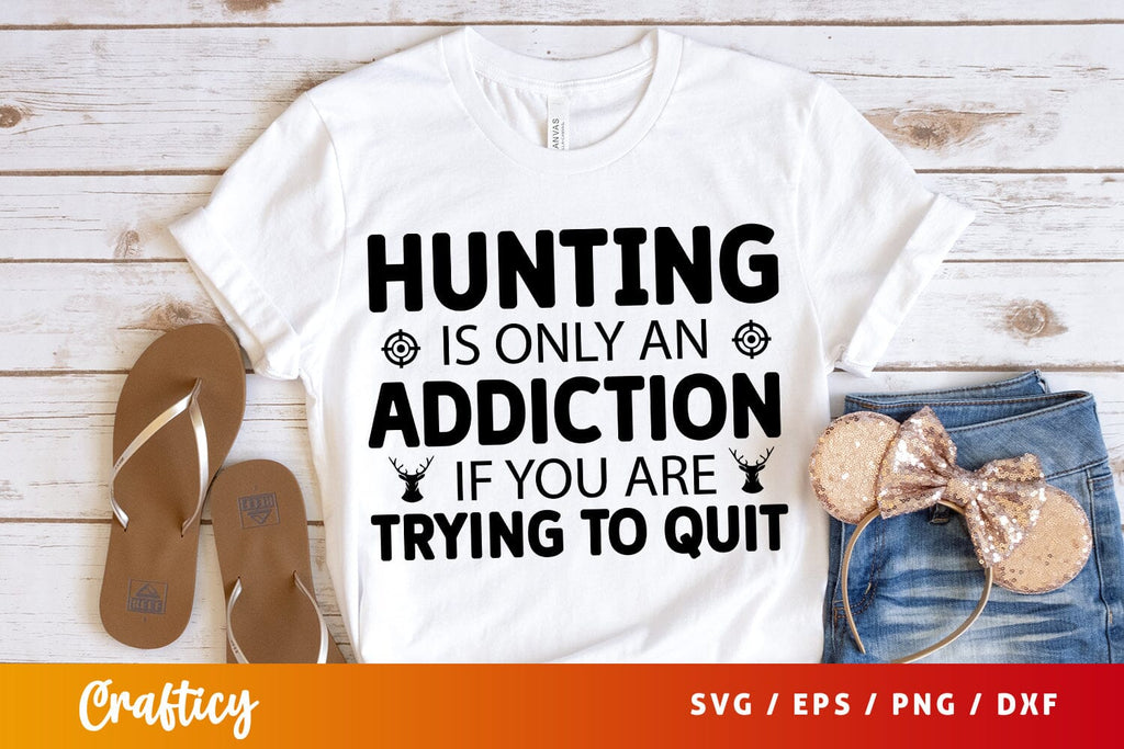 Hunting is only an addiction if you are trying to quit SVG Design - So ...