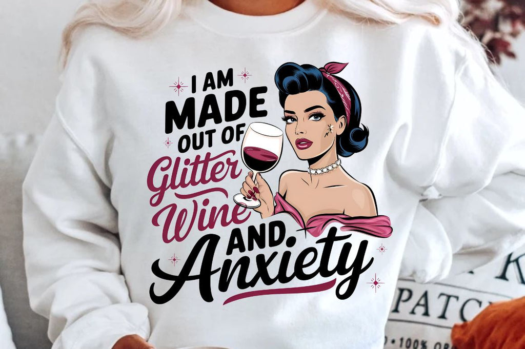I Am Made out of Glitter Wine and Anxiety Sublimation Design - So Fontsy