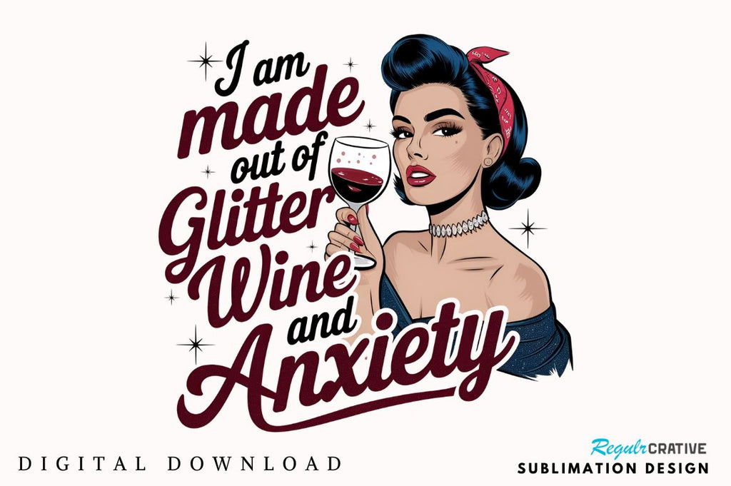 I Am Made out of Glitter Wine and Anxiety Sublimation Design - So Fontsy
