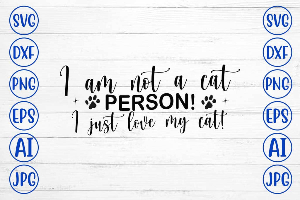 I am not a cat person! I just love my cat! SVG Cut File - So Fontsy