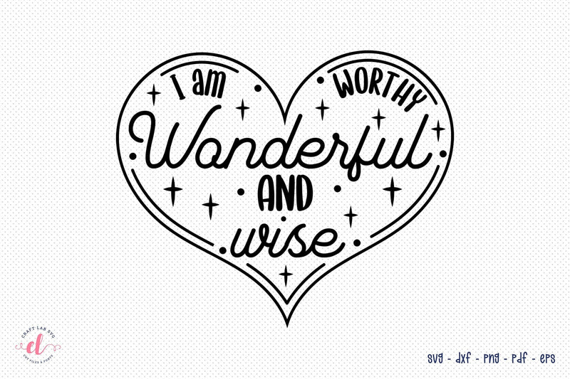 I Am Worthy Wonderful and Wise, Self Love SVG - So Fontsy