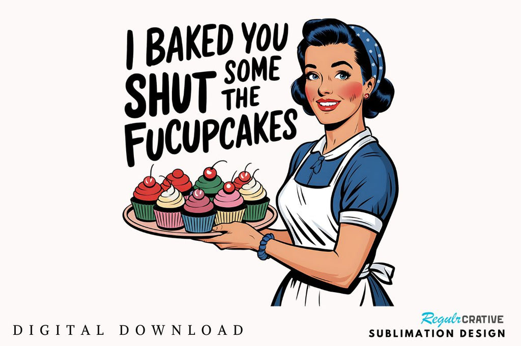 I baked you some Shut the Fucupcakes Sublimation Design - So Fontsy