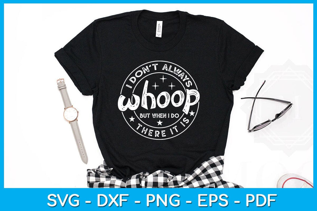 I Don't Always Whoop But When I do There It Is SVG PNG PDF Cut File ...