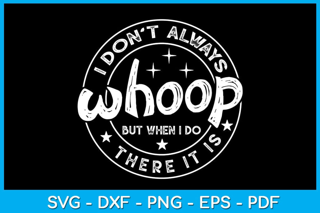 I Don't Always Whoop But When I do There It Is SVG PNG PDF Cut File ...