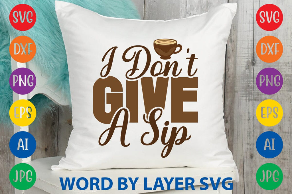 I Don't Give A Sip SVG DESIGN - So Fontsy