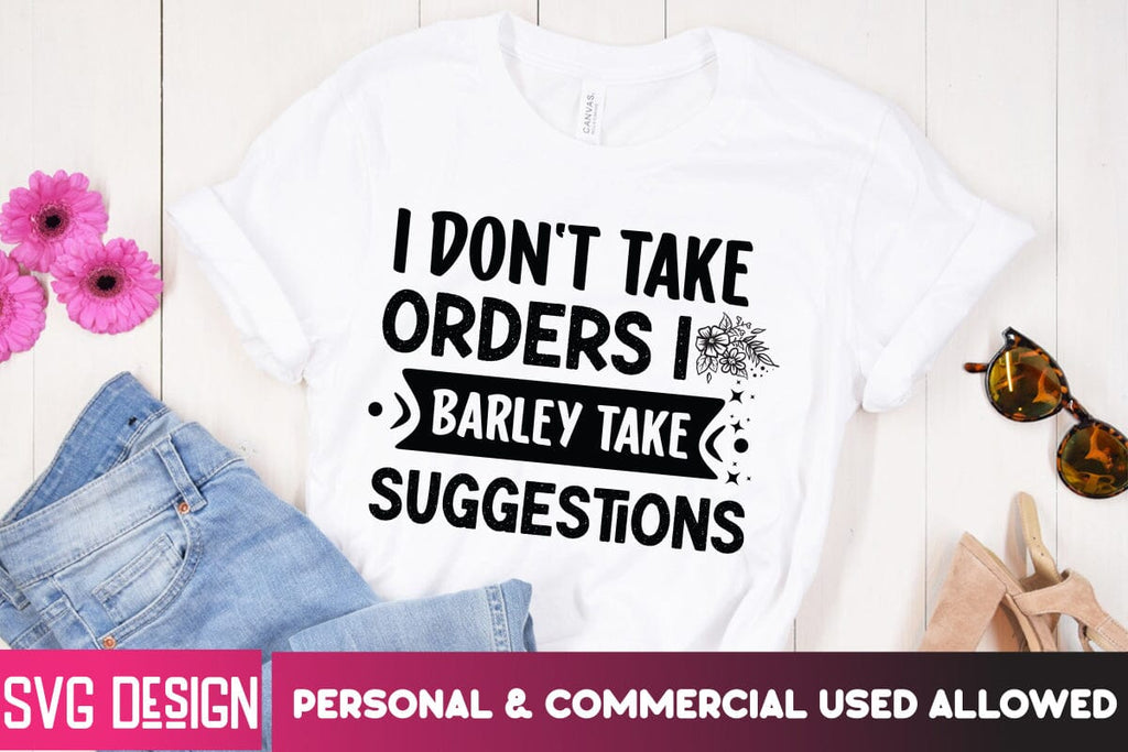 I Don't Take Orders I Barley Take Suggestions SVG Cut File, I Don't ...