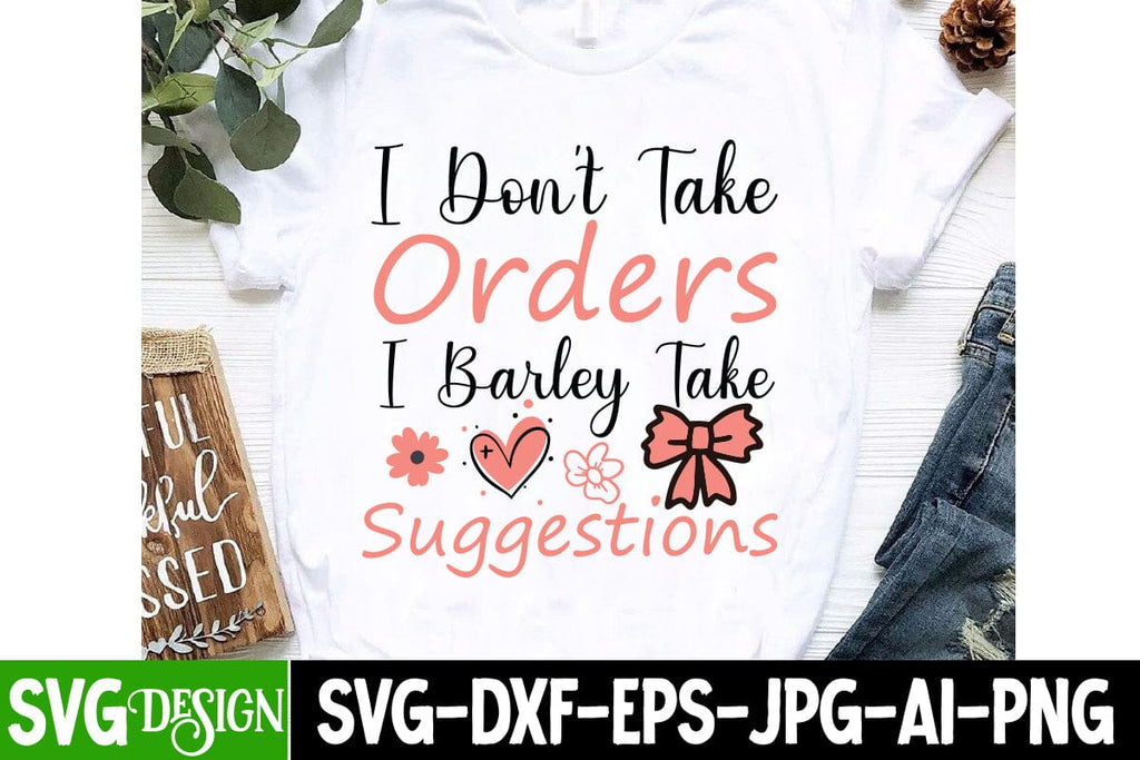 I Don’t Take Orders I Barley Take Suggestions SVG Design,Sarcastic svg ...