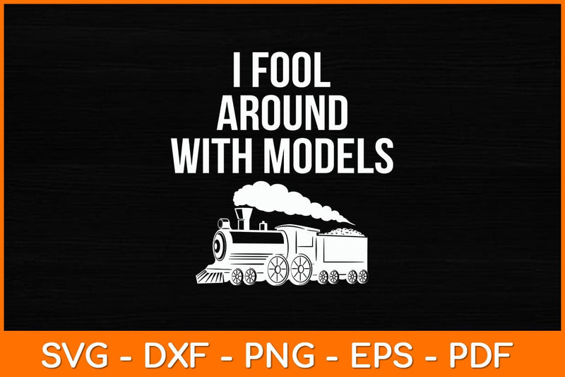 I Fool Around With Models Svg File - So Fontsy