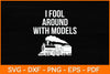 I Fool Around With Models Svg File - So Fontsy
