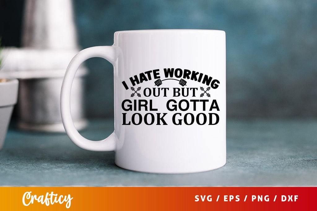 I hate working out but girl gotta look good SVG Design - So Fontsy