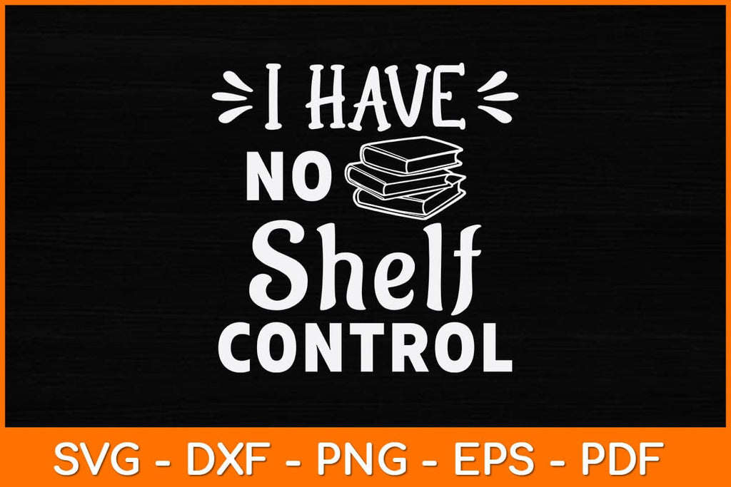 I Have No Shelf Control Funny Library Reading Lovers Svg File - So Fontsy