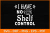 I Have No Shelf Control Funny Library Reading Lovers Svg File - So Fontsy