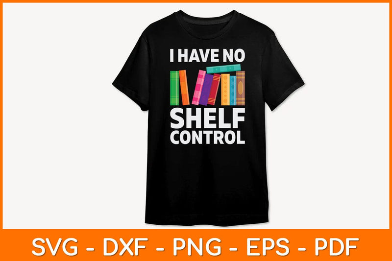 I Have No Shelf Control Funny Library Reading Lovers Svg File - So Fontsy