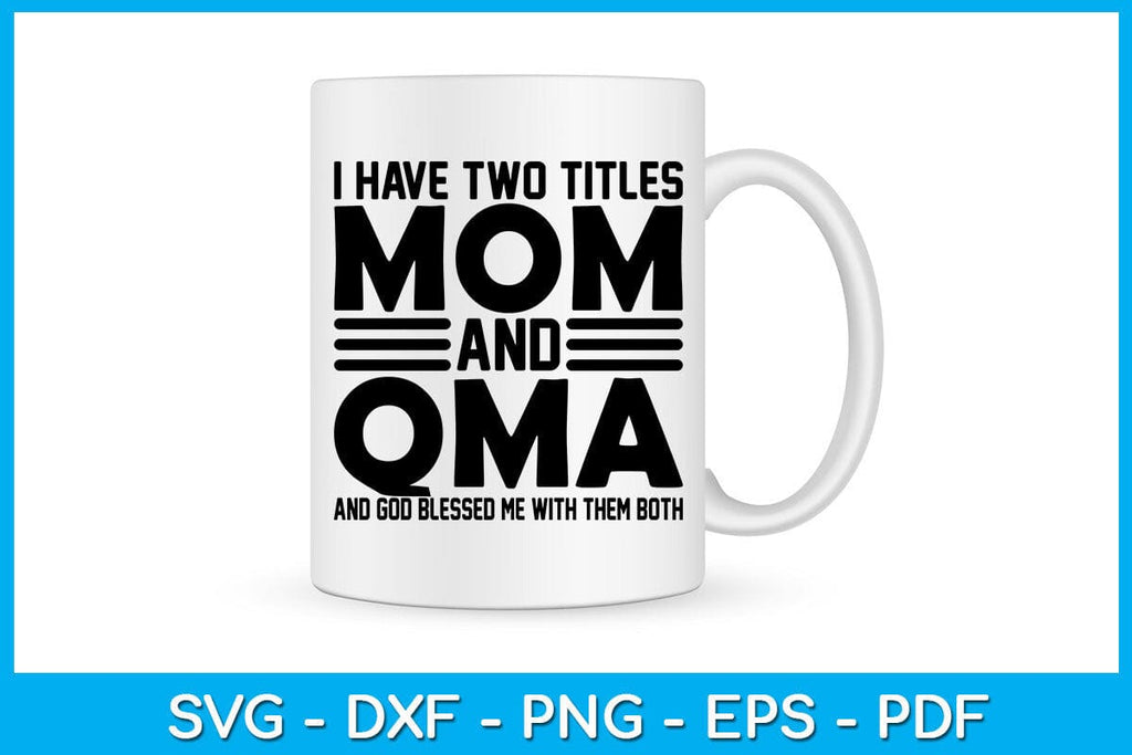 I Have Two Titles Mom And Qma And God Blessed Me With Them Both SVG ...