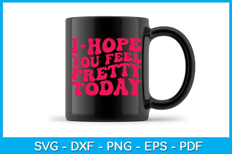 I Hope You Feel Pretty Today SVG PNG PDF Cut File - So Fontsy