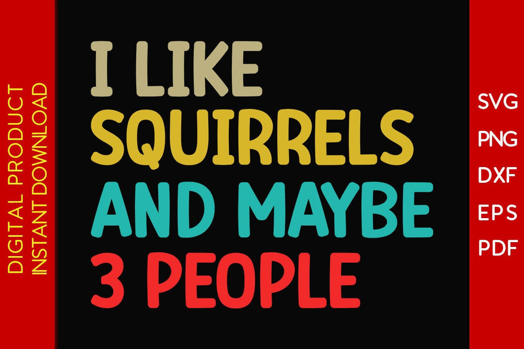 I Like Squirrels And Maybe 3 People SVG PNG PDF Cut File - So Fontsy