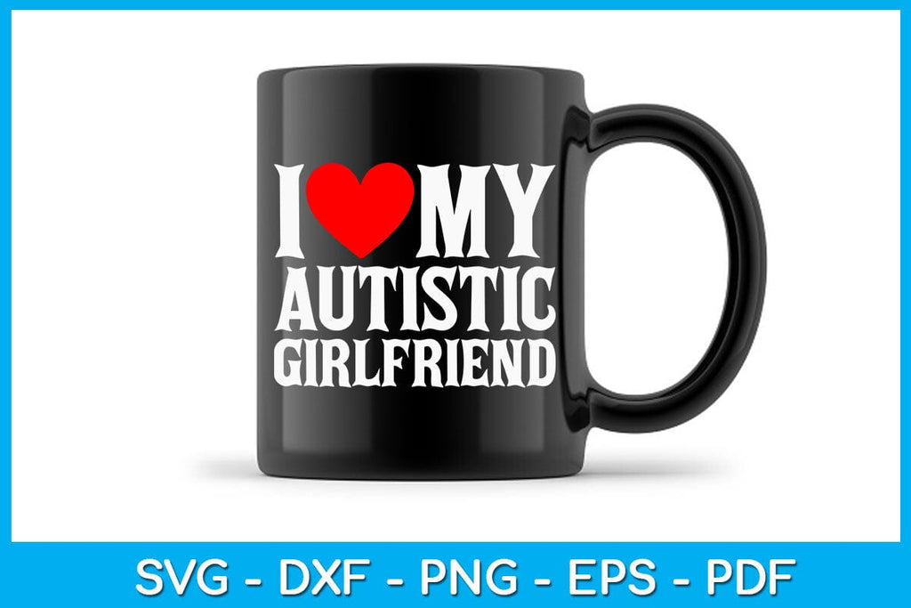 I Love My Autistic Girlfriend SVG PNG PDF Cut File - So Fontsy