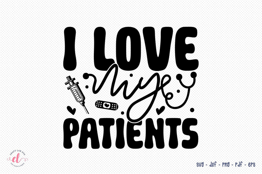I Love My Patients - Nurse SVG Design - So Fontsy