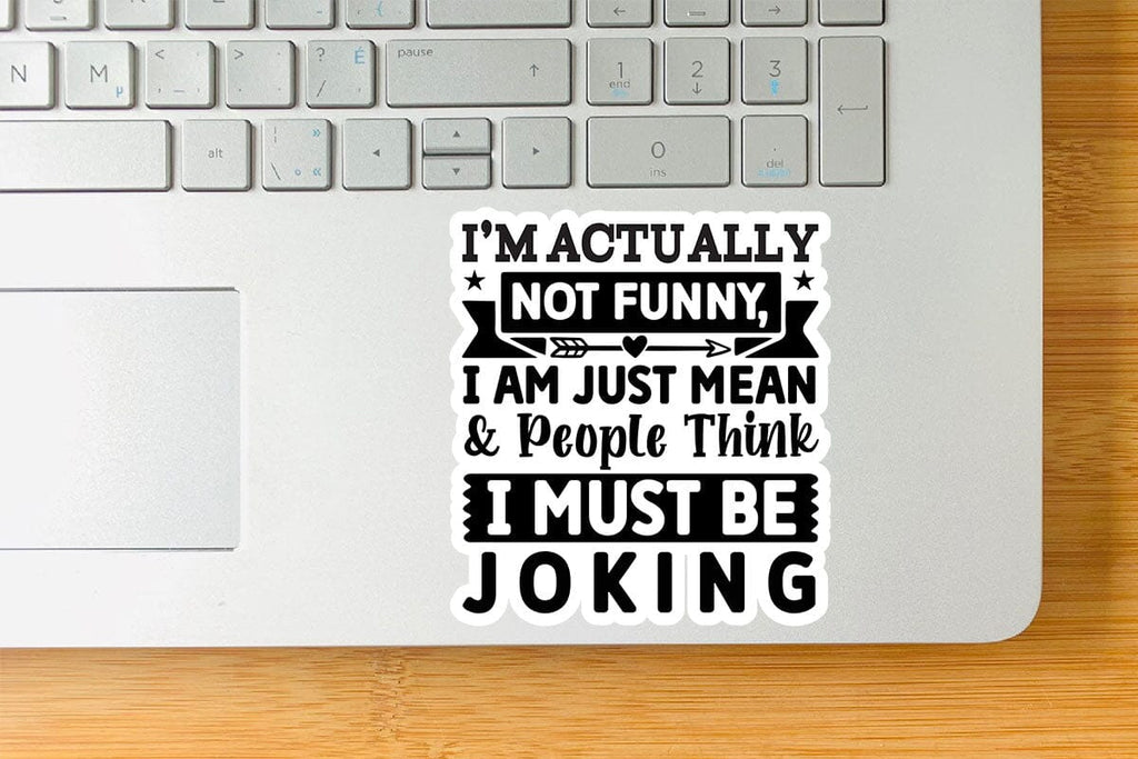 I m Actually Not Funny I Am Just Mean & People Think I Must Be Joking ...