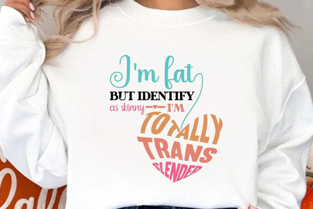 i m fat but identify as skinny i m totally trans-slender - So Fontsy