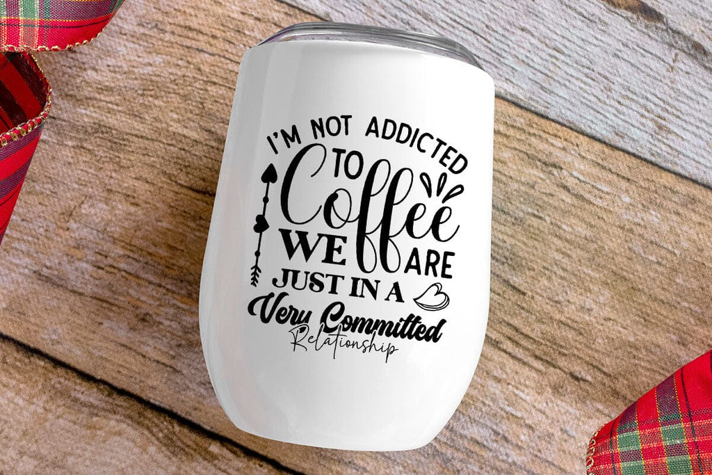 I m Not Addicted to Coffee We Are Just in a Very Committed Relationship ...