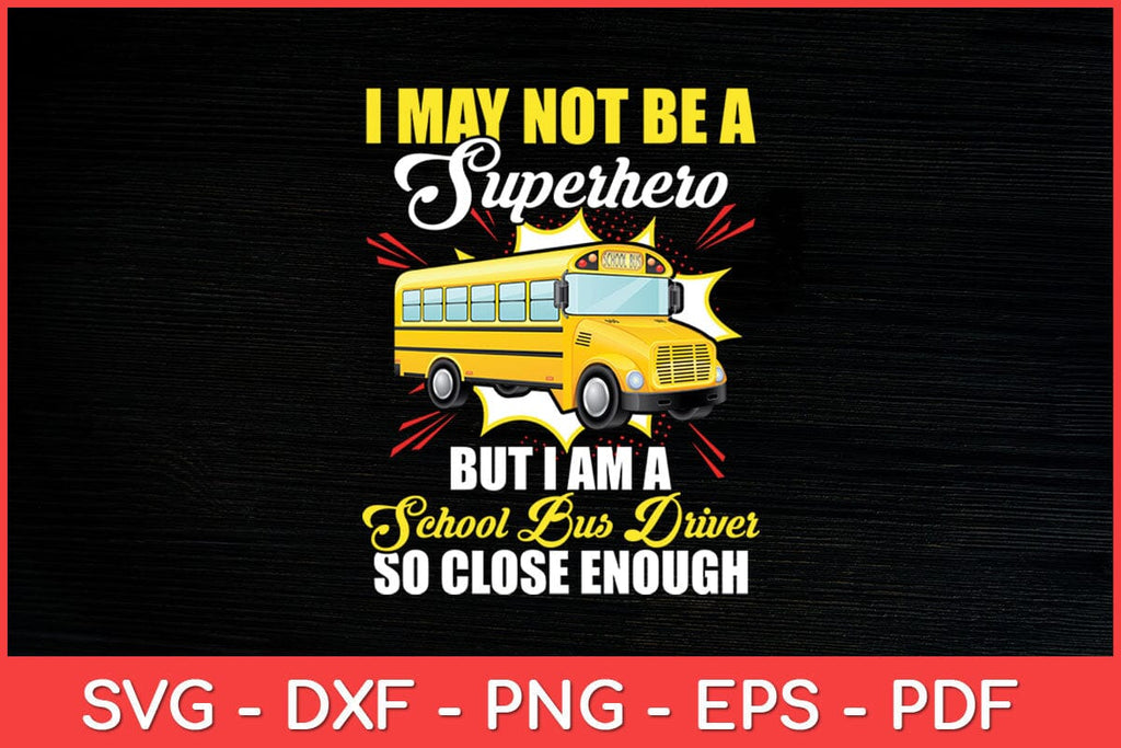 I May Not Be A Superhero School Bus Driver Svg Design - So Fontsy
