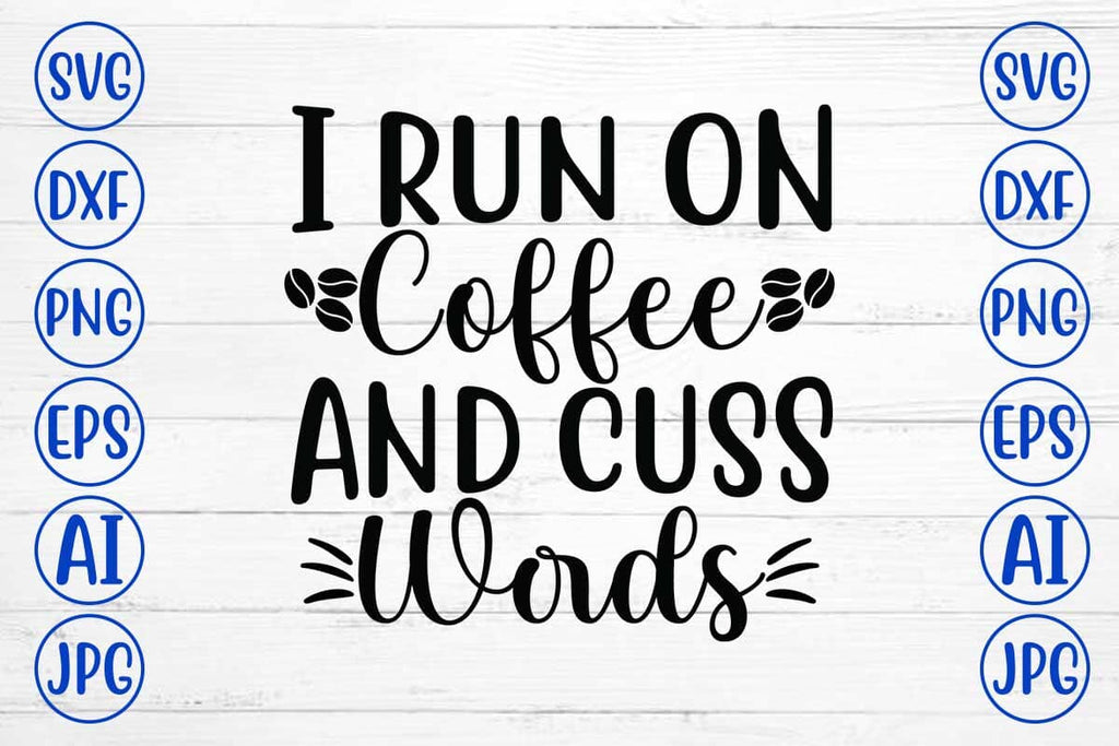 I Run On Coffee And Cuss Words SVG Cut File - So Fontsy