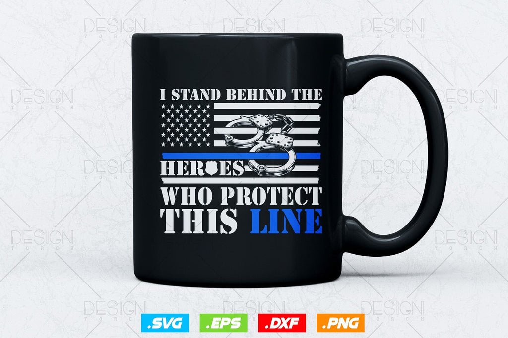 I Stand Behind The Heroes Who Protect This Line Police Svg Png, Thin ...
