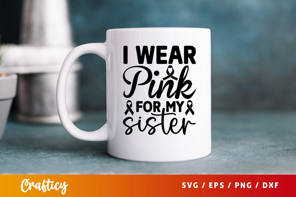 I wear pink for my sister T sart SVG Design - So Fontsy