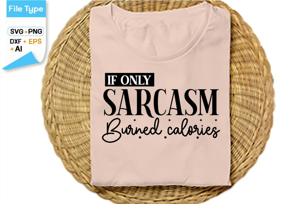If Only Sarcasm Burned Calories SVG Cut File, SVGs,Quotes and Sayings ...