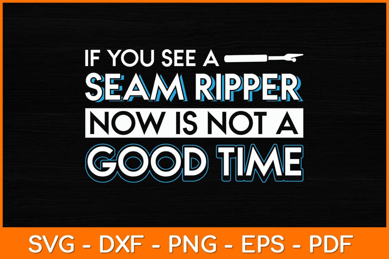 If You See A Seam Ripper Now Is Not A Good Time Funny Sewing Svg File ...