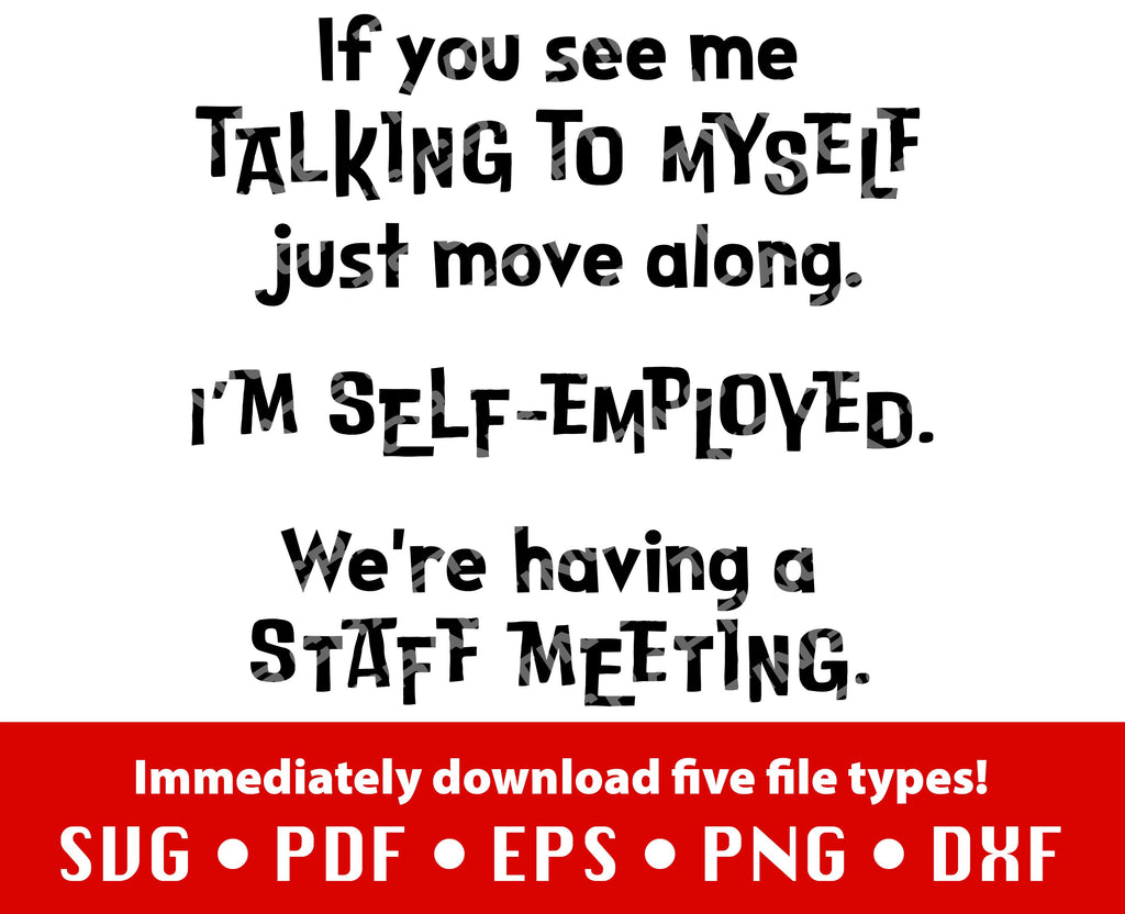 If You See Me Talking To Myself Just Move Along. I'm Self-Employed. We ...