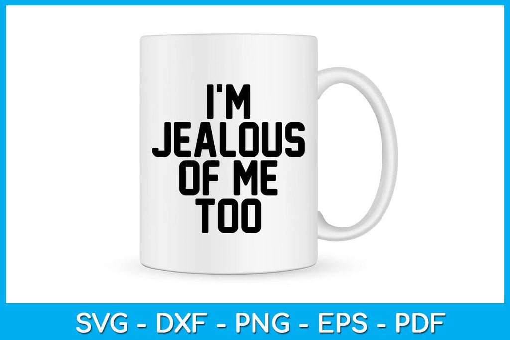 I'm Jealous Of Me Too SVG PNG PDF Cut File - So Fontsy