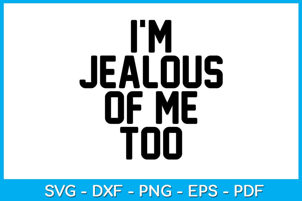 I'm Jealous Of Me Too SVG PNG PDF Cut File - So Fontsy