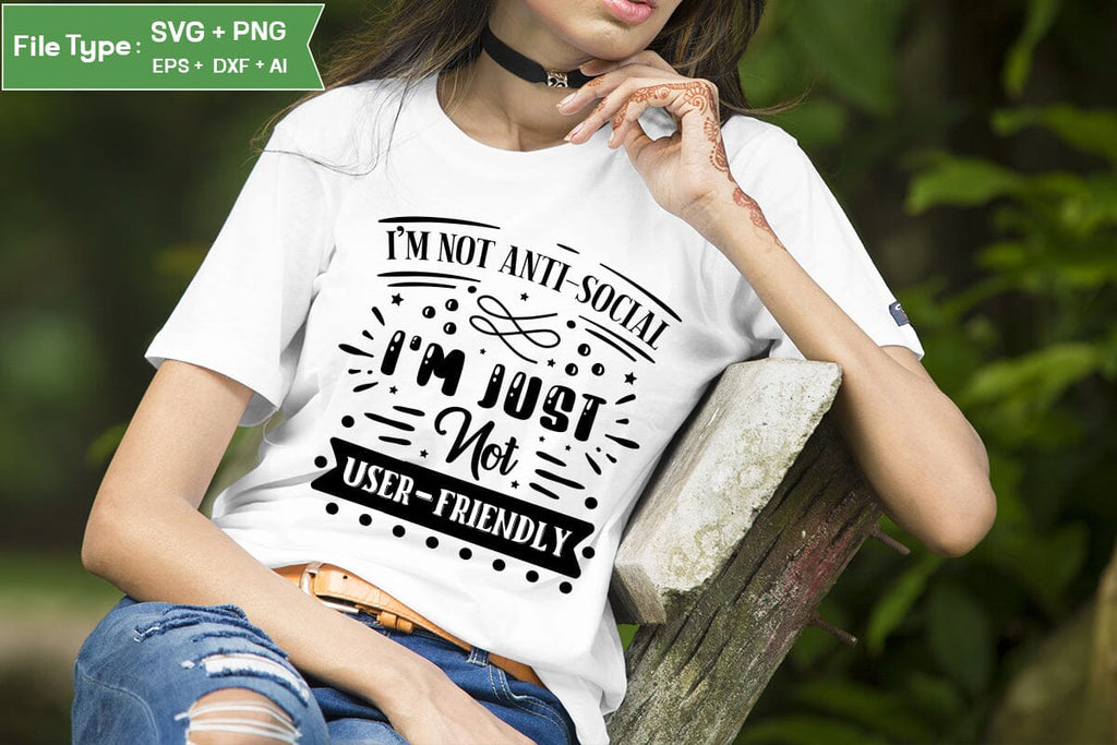 I'm Not Anti-social I'm Just Not User-friendly SVG Design, Sassy SVG ...