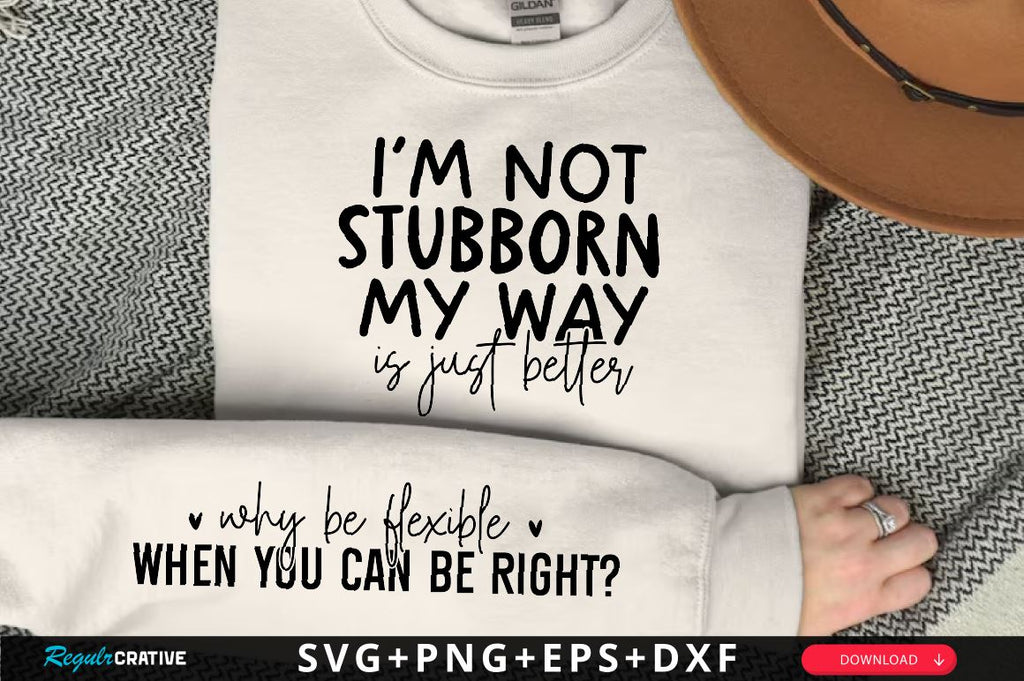 I'm not stubborn my way is just better Sleeve SVG Design, Inspirational ...
