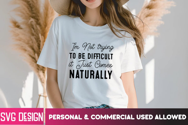 I'm Not Trying To be Difficult it Just Comes Naturally SVG Cut File , I ...