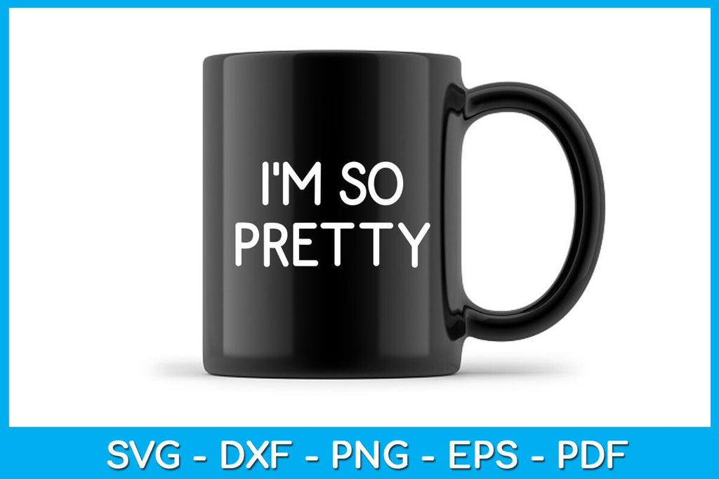 I'm So Pretty SVG PNG PDF Cut File - So Fontsy
