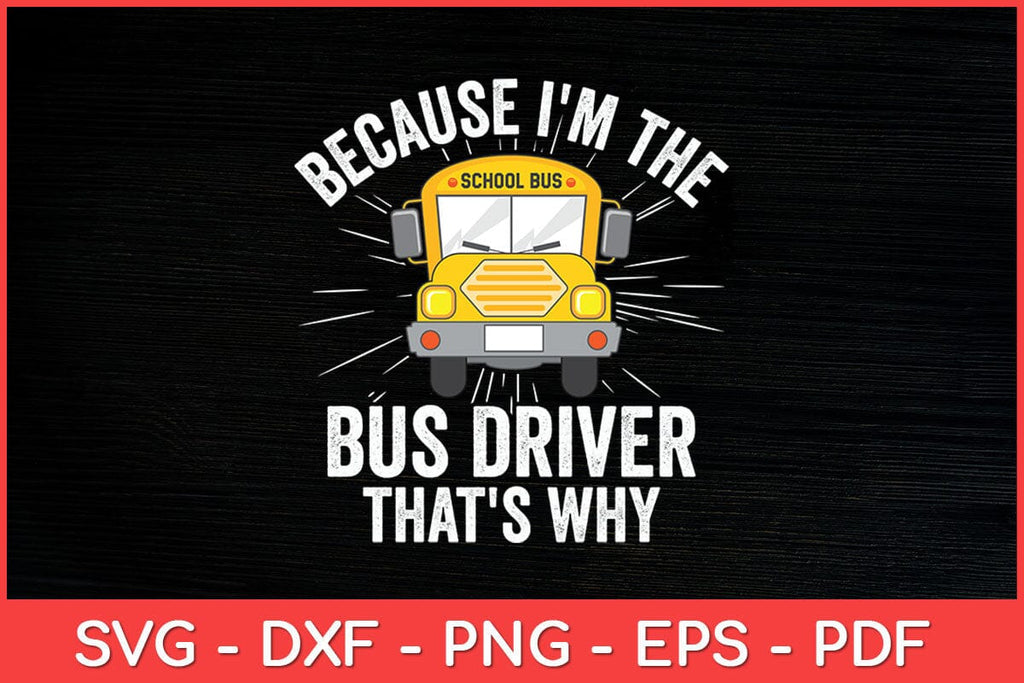 I'm The Bus Driver That's Why School Bus Funny Svg Cut File - So Fontsy