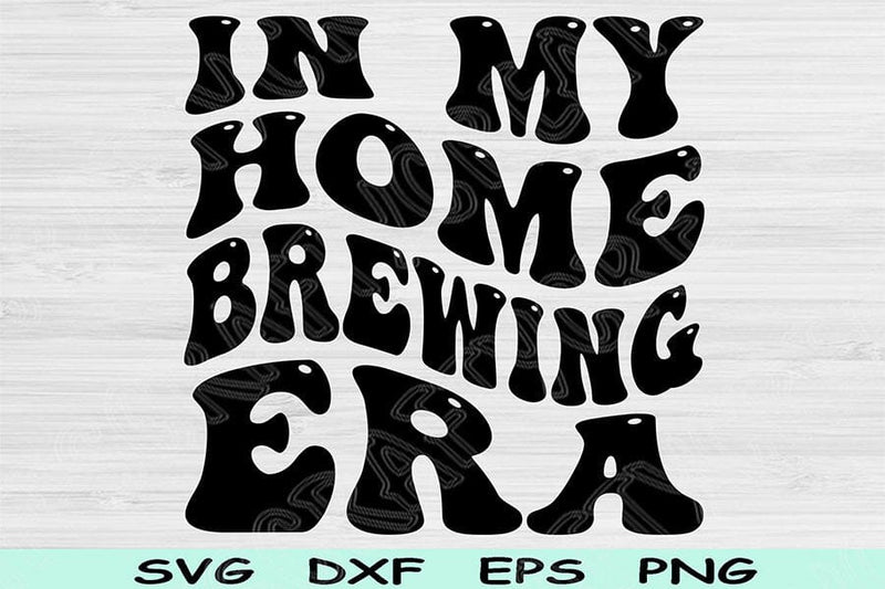 In My Home Brewing Era Svg Dxf Png Cut File, Home Brewing Svg, Beer ...