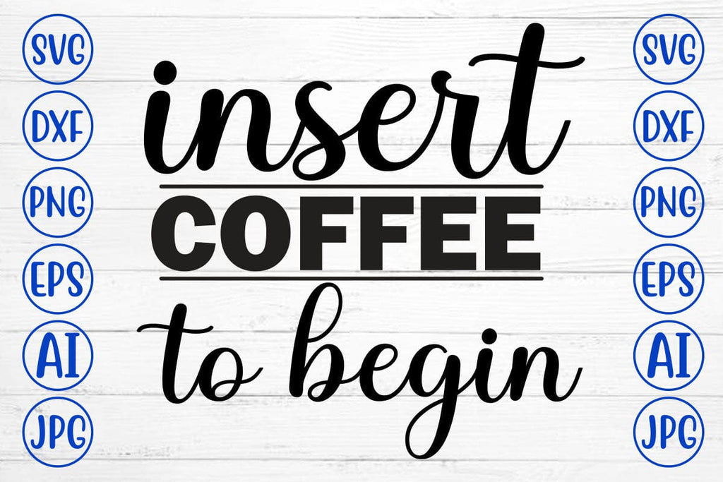 Insert Coffee To Begin SVG Cut File - So Fontsy