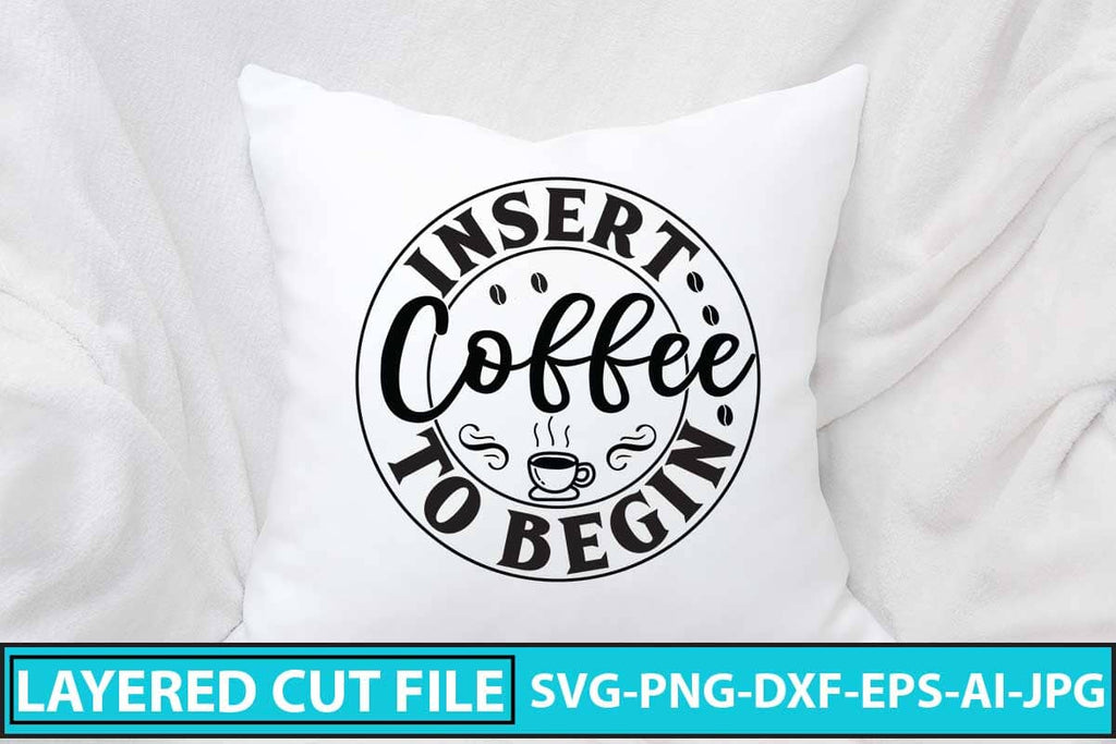 Insert Coffee To Begin SVG Cut Filr - So Fontsy