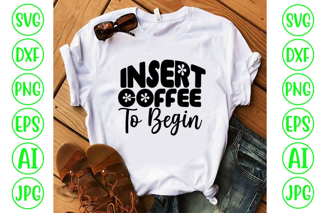 Insert Coffee To Begin SVG - So Fontsy