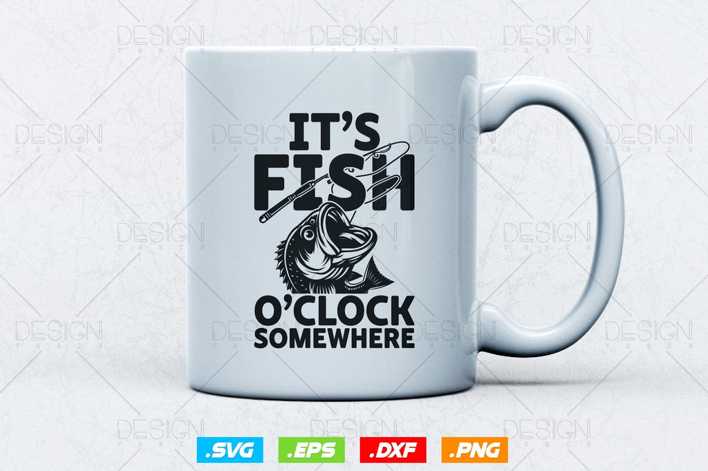 It's Fish O'clock Somewhere Fisherman Svg Png, Fathers Day Svg, Fish ...