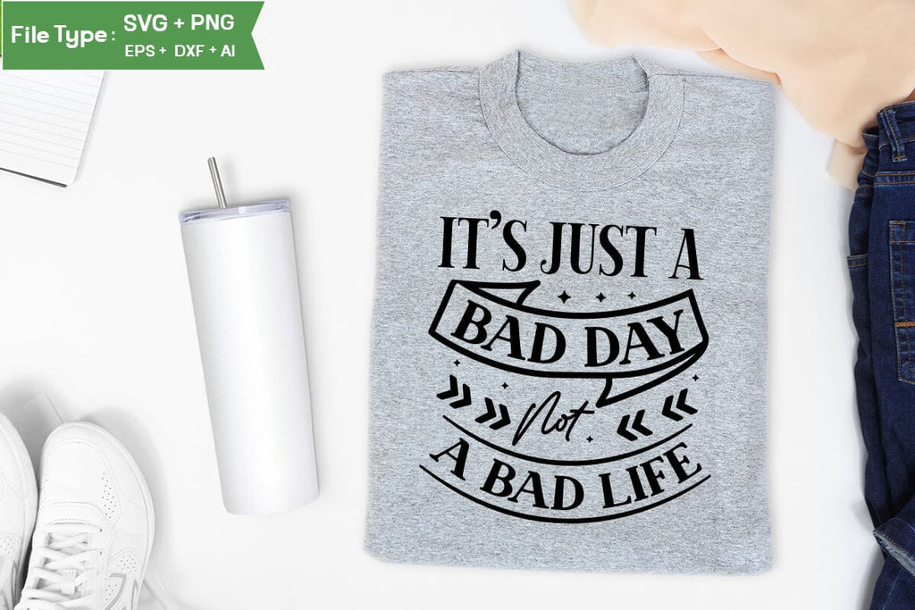 It’s Just A Bad Day Not A Bad Life SVG Cut File, funny Inspirational ...