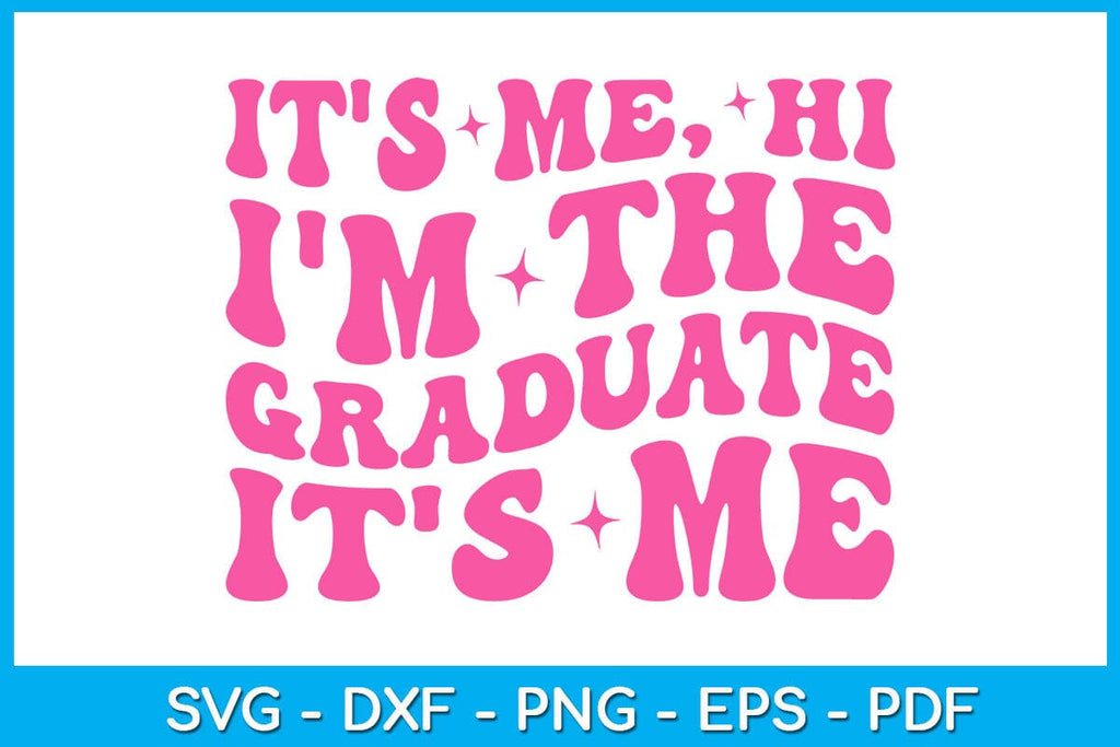It's Me Hi I'm The Graduate It's Me Graduation SVG PNG PDF Cut File ...