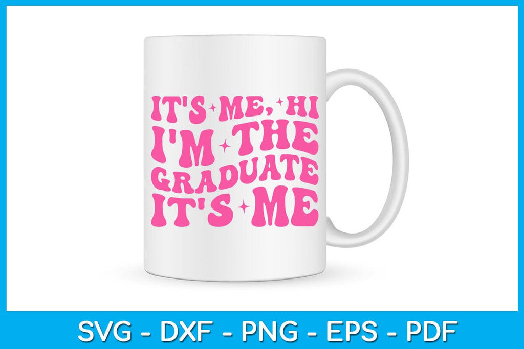 It's Me Hi I'm The Graduate It's Me Graduation SVG PNG PDF Cut File ...