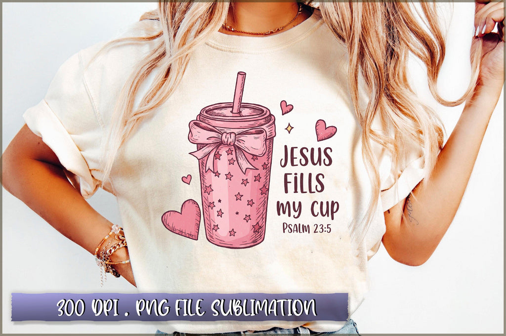 Jesus Fills My Cup psalm 23.5 Sublimation - So Fontsy