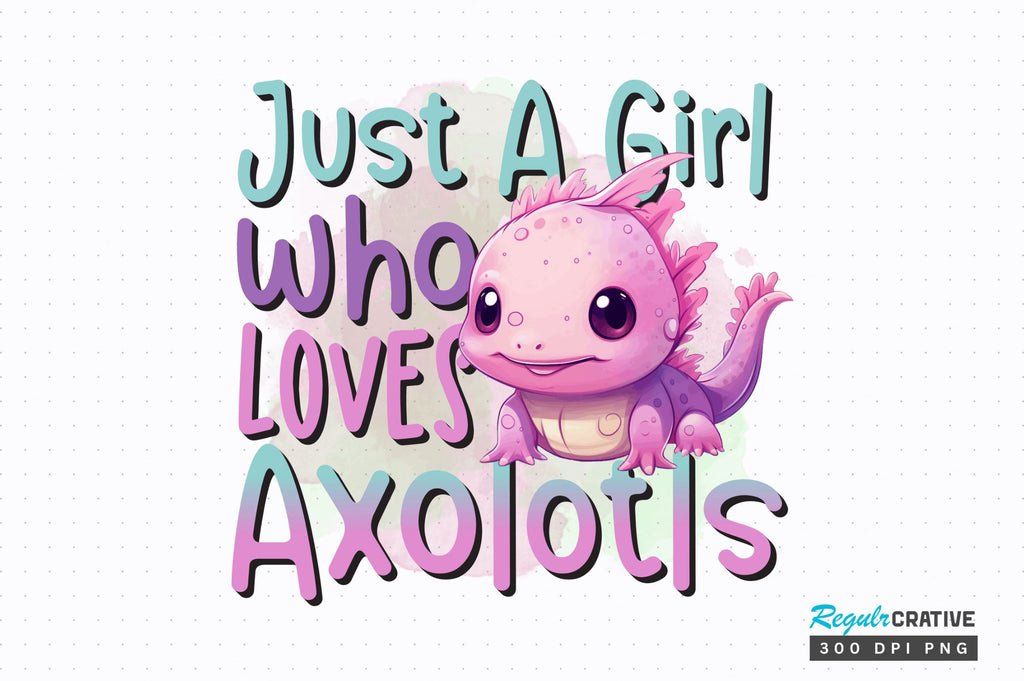 Just a girl who loves Axolotls Sublimation Design - So Fontsy